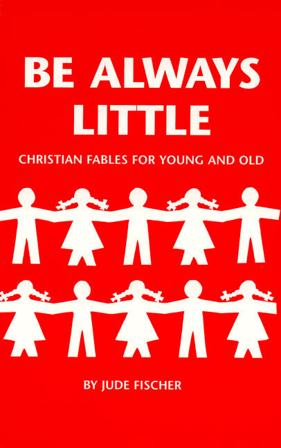 Be Always Little: Christian Fables for Young and Old - Jude Fischer ...